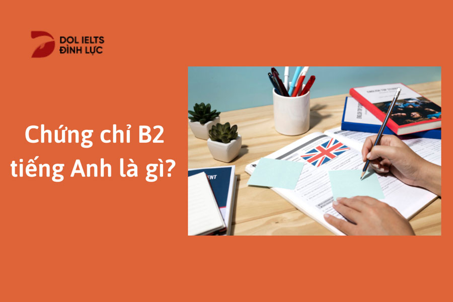 Bằng B2 tiếng Anh là gì? Thi chứng chỉ tiếng anh B2 năm 2023