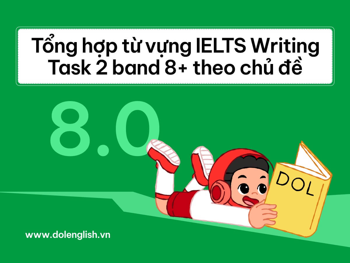 Tổng hợp từ vựng IELTS Writing Task 2 band 8+ theo chủ đề